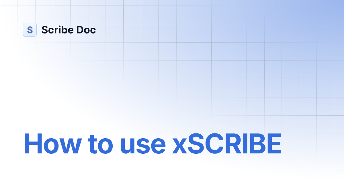 How to use xSCRIBE | Scribe Doc